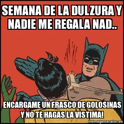 Meme Batman slaps Robin - Semana de la dulzura y nadie me regala nad ...