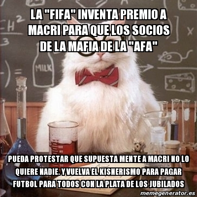 Meme Chemistry Cat - la "fifa" inventa premio a macri para que los ...