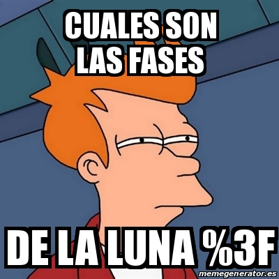 Meme Futurama Fry - Cuales son las fases De la luna %3F - 30759933