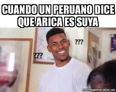 Meme Personalizado - cuando un peruano dice que arica es suya - 30759951