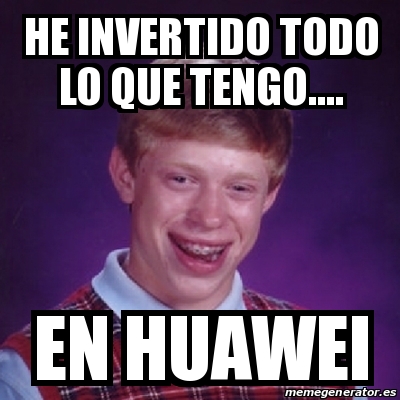 Meme Bad Luck Brian - He invertido todo lo que tengo.... En Huawei ...