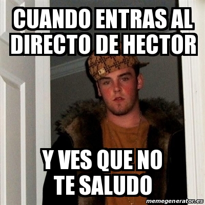 Meme Scumbag Steve - cuando entras al directo de hector y ves que no te ...