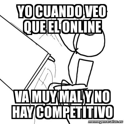 Meme Desk Flip Rage Guy - yo cuando veo que el online va muy mal y no ...