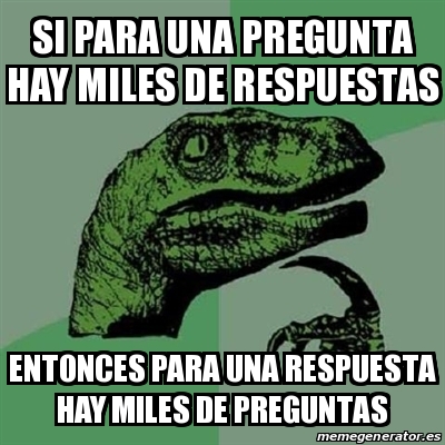 Meme Filosoraptor - Si para una pregunta hay miles de respuestas ...