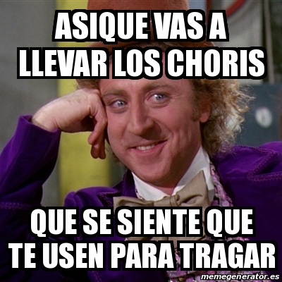 Meme Willy Wonka - Asique vas a llevar los choris Que se siente que te ...