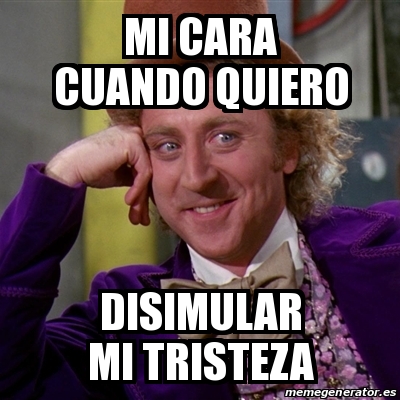 Meme Willy Wonka - Mi cara cuando quiero Disimular mi tristeza - 30762673