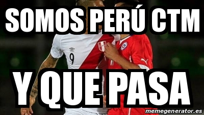 Meme Personalizado - Somos PerÃº ctm Y que pasa - 30763112