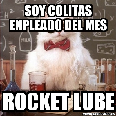 Meme Chemistry Cat - Soy colitas enpleado del mes ROCKET LUBE - 30763524