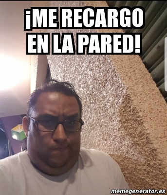 Meme Personalizado - Â¡me recargo en la pared! - 30763557