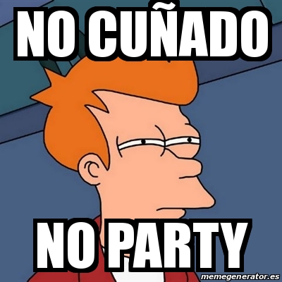 Meme Futurama Fry - No cuÃ±ado No party - 30763724