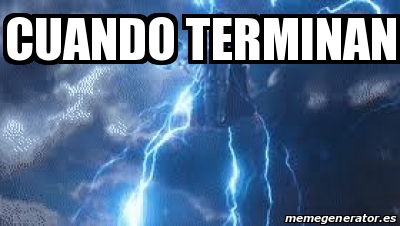 Meme Personalizado - cuando terminan - 30764334