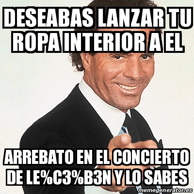 Meme Julio Iglesias - Deseabas lanzar tu ropa interior a el Arrebato en ...