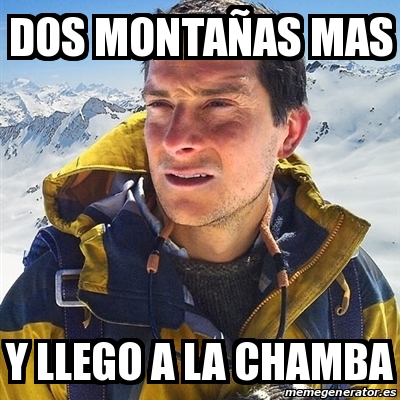 Meme Bear Grylls - Dos MOntaÃ±as mas y llego a la chamba - 30765183