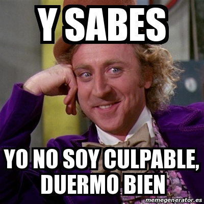 Meme Willy Wonka - y sabes Yo no soy culpable, duermo bien - 30765487