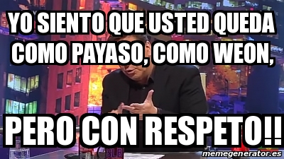 Meme Personalizado - Yo siento que usted queda como payaso, como weon ...