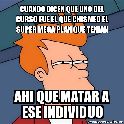 Meme Futurama Fry - cuando dicen que uno del curso fue el que chismeo ...