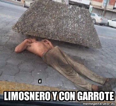 Meme Personalizado - â€˜ Limosnero y con garrote - 30766375