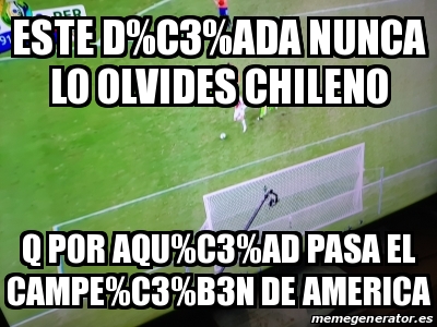 Meme Personalizado - Este d%C3%ADa nunca lo olvides chileno Q por aqu ...