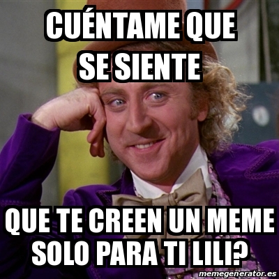 Meme Willy Wonka - CuÃ©ntame que se siente Que te creen un meme solo ...