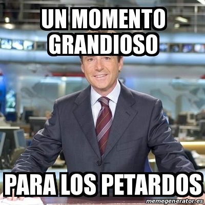 Meme Matias Prats - Un momento grandioso Para los petardos - 30766617
