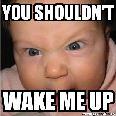 Meme Bebe furioso - yOU SHOULDN'T WAKE ME UP - 30767016