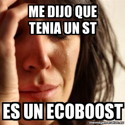 Meme Problems - Me dijo que tenia un st Es un ecoboost - 30767416