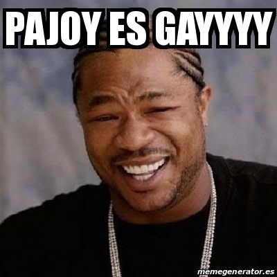 Meme Yo Dawg - pajoy es gayyyy - 30767447