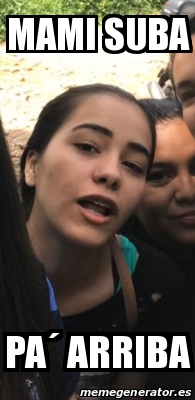 Meme Personalizado - mami suba paÂ´ arriba - 30767553