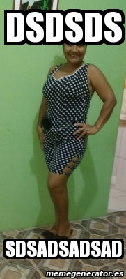 Meme Personalizado - dsdsds sdsadsadsad - 30767655