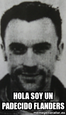 Meme Personalizado - hola soy un padecido flanders - 30767858
