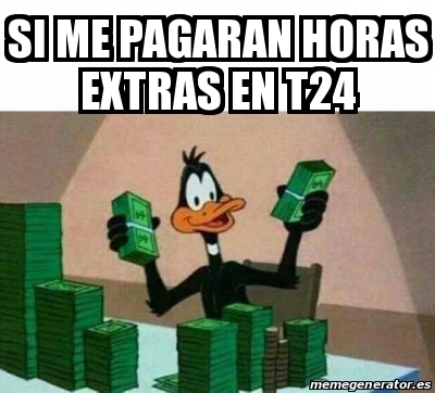 Meme Personalizado - Si me pagaran horas extras en T24 - 30768214