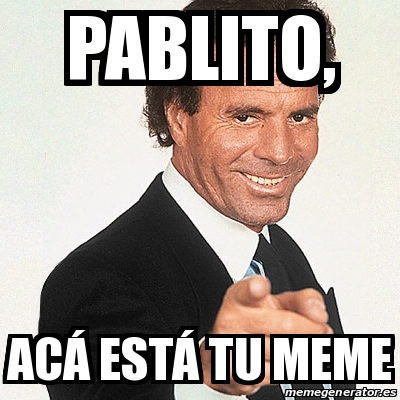Meme Julio Iglesias - Pablito, AcÃ¡ estÃ¡ tu meme - 30768501