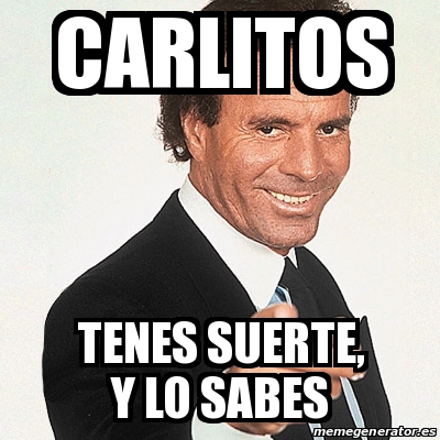 Meme Julio Iglesias - Carlitos Tenes suerte, y lo sabes - 30768887
