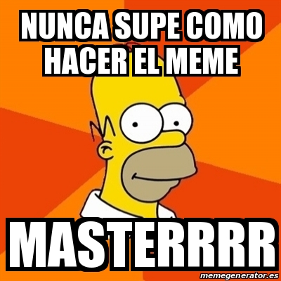 Meme Homer - Nunca supe como hacer el meme Masterrrr - 30768958