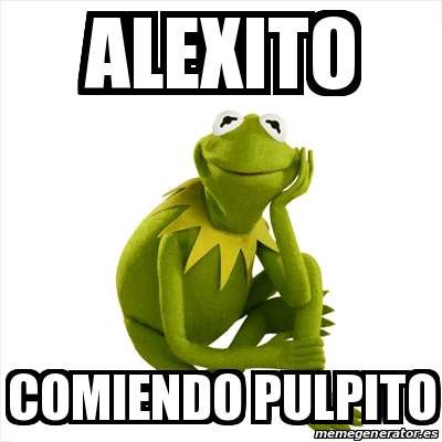 Meme Kermit the frog - Alexito Comiendo pulpito - 30769661