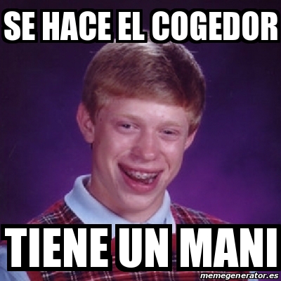 Meme Bad Luck Brian - Se hace el cogedor Tiene un mani - 30769774
