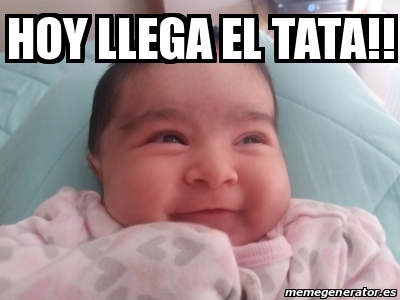 Meme Personalizado - Hoy llega el Tata!! - 30770093