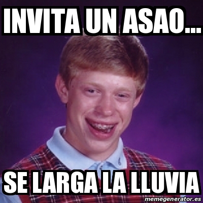 Meme Bad Luck Brian - INVITA UN ASAO... SE LARGA LA LLUVIA - 30770154