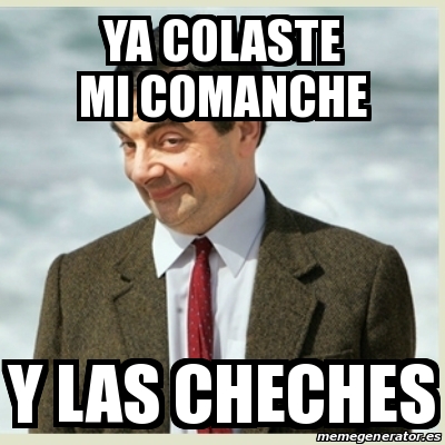 Meme Mr Bean - Ya colaste mi comanche Y las cheches - 30770895