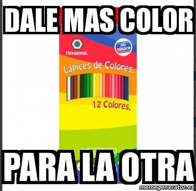 Meme Personalizado - Dale mas color para la otra - 30770937