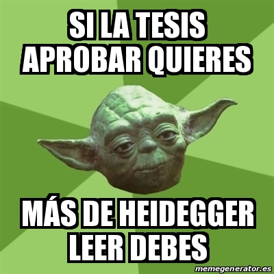 Meme Yoda - Si la tesis aprobar quieres mÃ¡s de Heidegger leer debes ...
