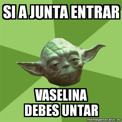 Meme Yoda - si a junta entrar vaselina debes untar - 30771240
