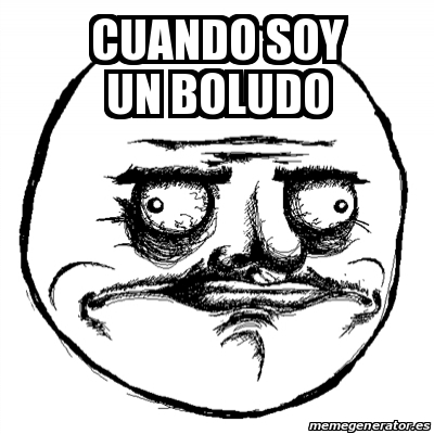 Meme Me Gusta - cuando soy un boludo - 30771367