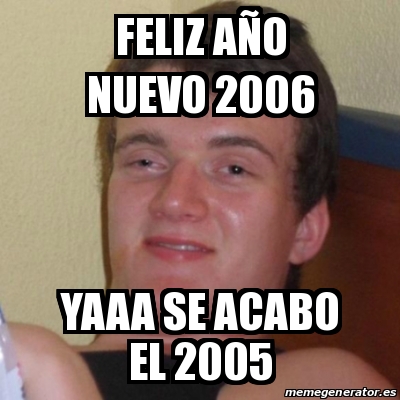 Meme Stoner Stanley - Feliz aÃ±o nuevo 2006 yaaa se acabo el 2005 ...