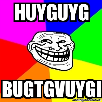 Meme Troll - huyguyg bugtgvuygi - 30771660