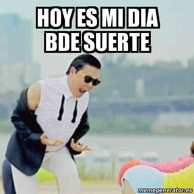 Meme Gangnam Style - hoy es mi dia bde suerte - 30771891