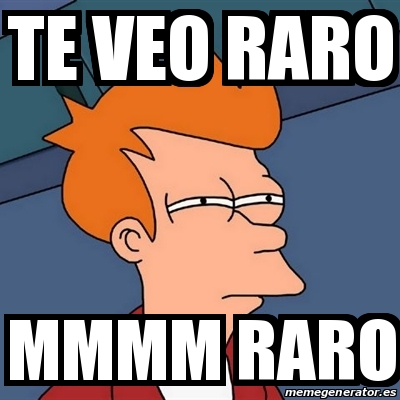 Meme Futurama Fry - Te veo raro Mmmm raro - 30772072
