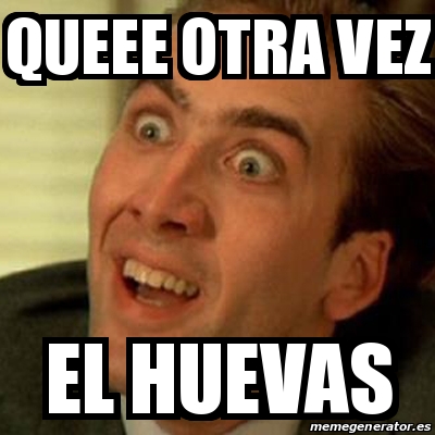 Meme No me digas - QUEEE OTRA VEZ EL HUEVAS - 30772320
