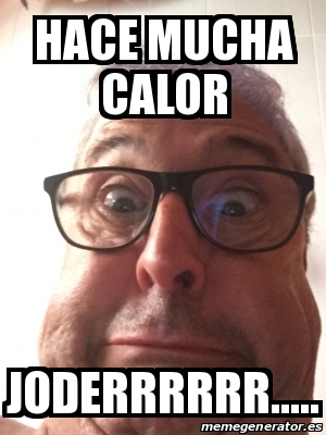 Meme Personalizado - Hace mucha calor Joderrrrrr..... - 30773108