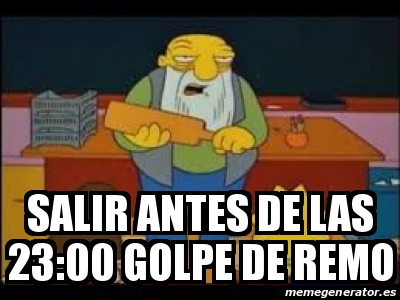 Meme Personalizado - salir antes de las 23:00 golpe de remo - 30773281